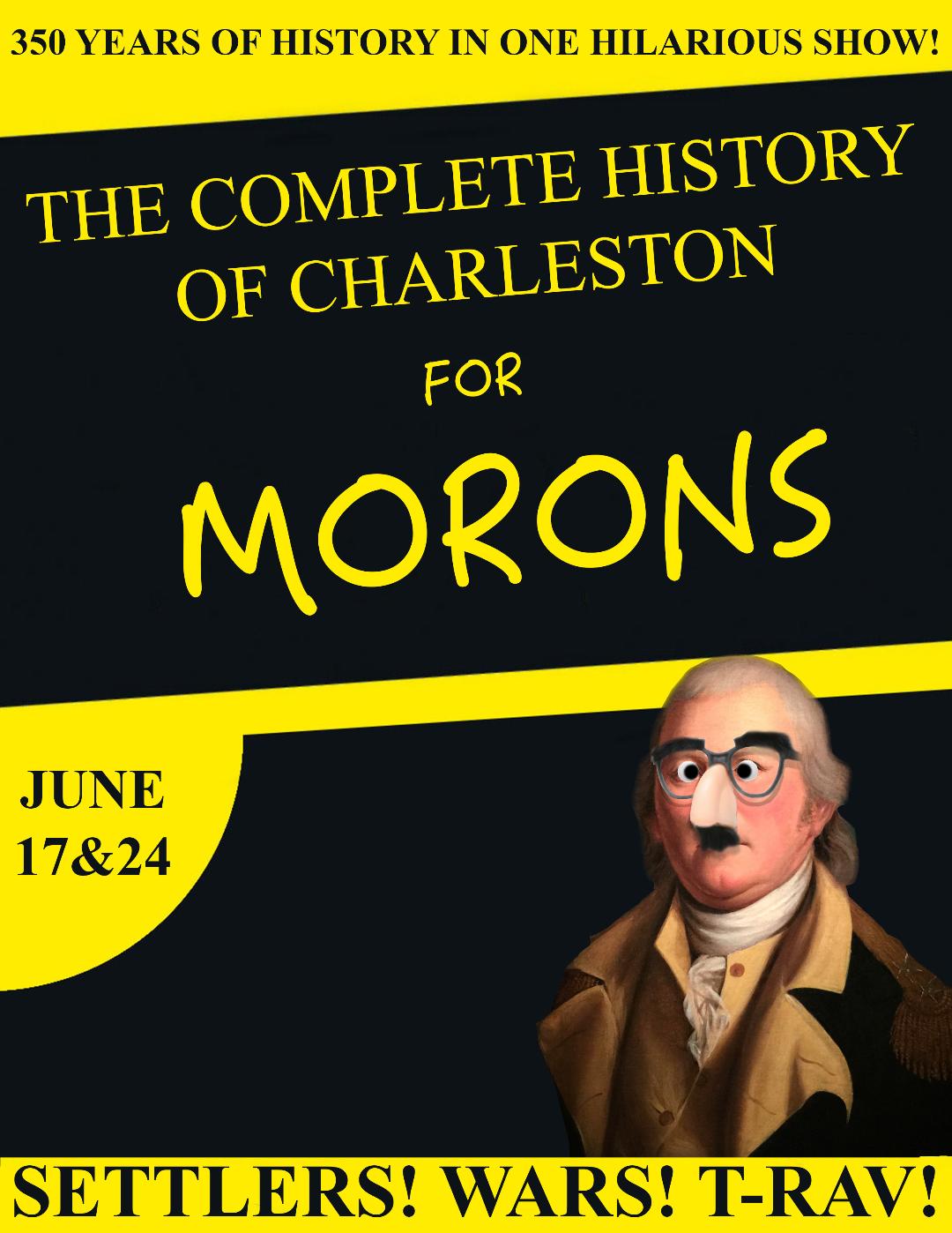 THE COMPLETE HISTORY OF CHARLESTON FOR MORONS - Theatre 99 | Charleston ...